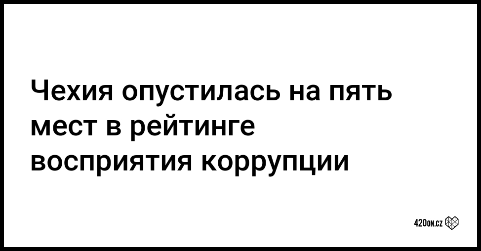 Чехия опустилась на пять мест в рейтинге восприятия коррупции | 420on.cz