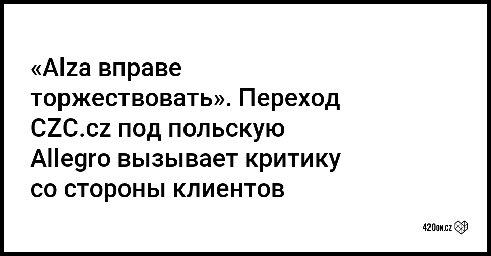 «Alza вправе торжествовать». Переход CZC.cz под польскую Allegro вызывает критику со стороны ...