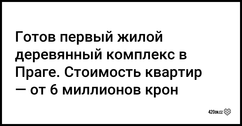 Готов первый жилой деревянный комплекс в Праге. Стоимость квартир — от 6 миллионов крон | 420on.cz